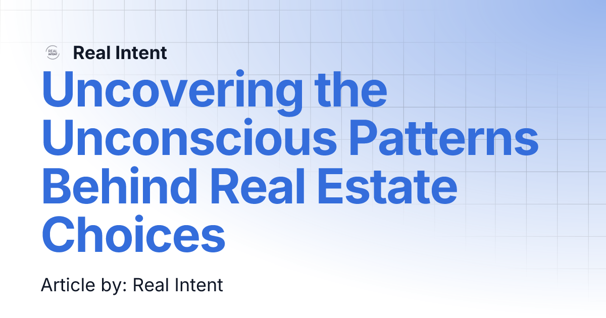 Uncovering the Unconscious Patterns Behind Real Estate Choices | Real ...